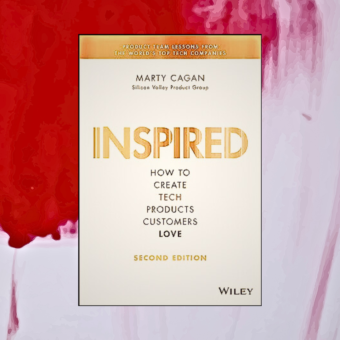 INSPIRED: How to Create Tech Products Customers Love by Mart | Inspire ...