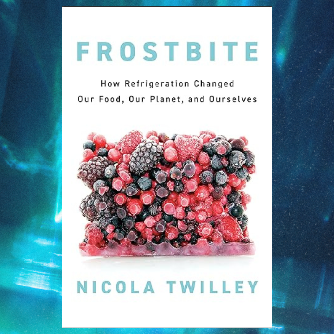Frostbite: How Refrigeration Changed Our Food, Our Planet, a | Inspire ...