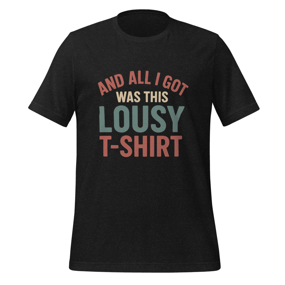 All I Got Was This Lousy T-Shirt – Funny Vintage Unisex Tee | Inspire ...