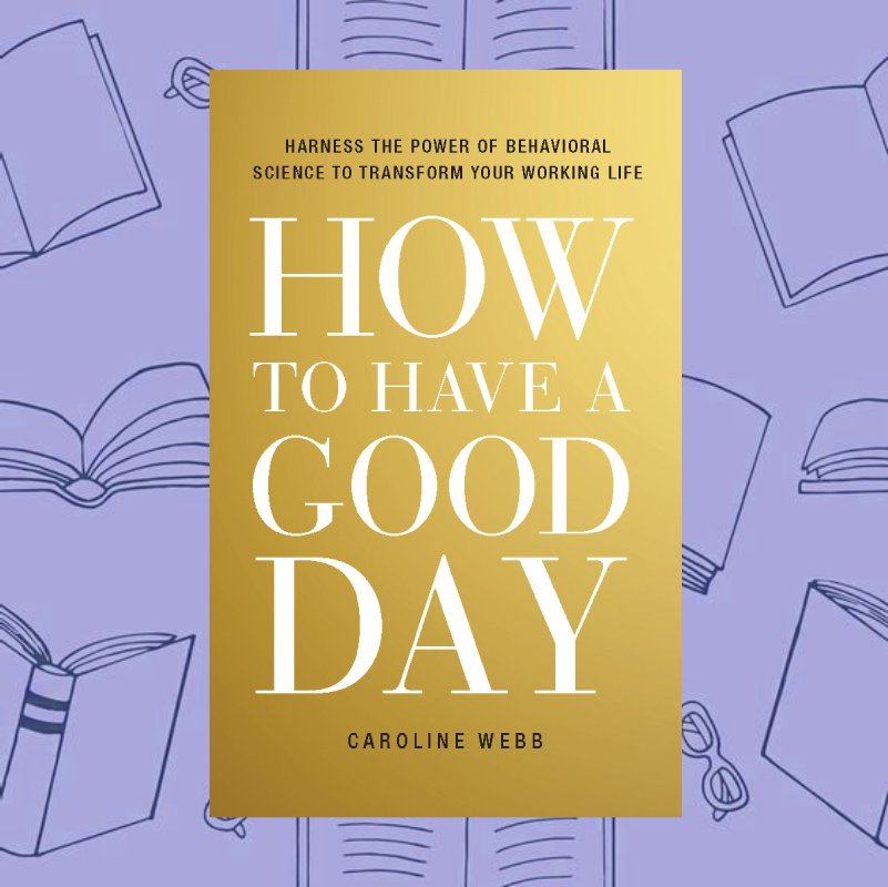 How to Have a Good Day, by Caroline Webb | Inspire Uplift