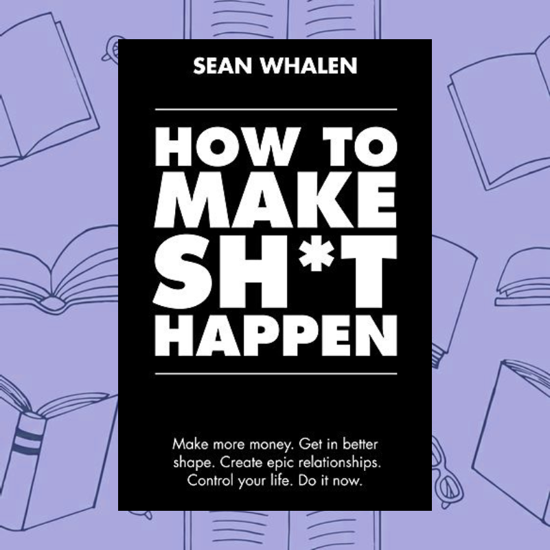 How to Make ShXt Happen: by Sean Whalen | Inspire Uplift