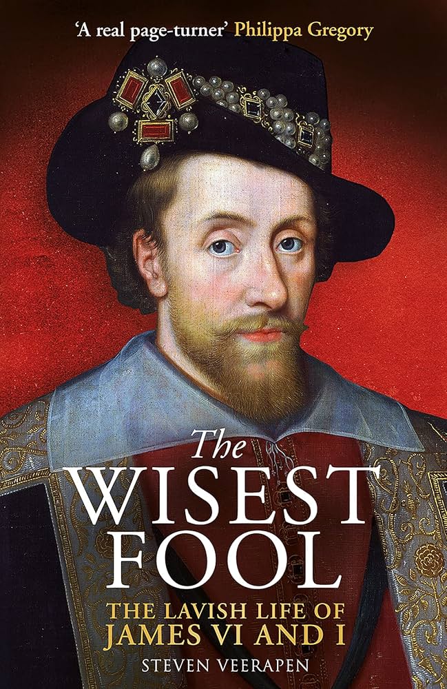 The Wisest Fool: The Lavish Life of James VI and I by Steven | Inspire ...