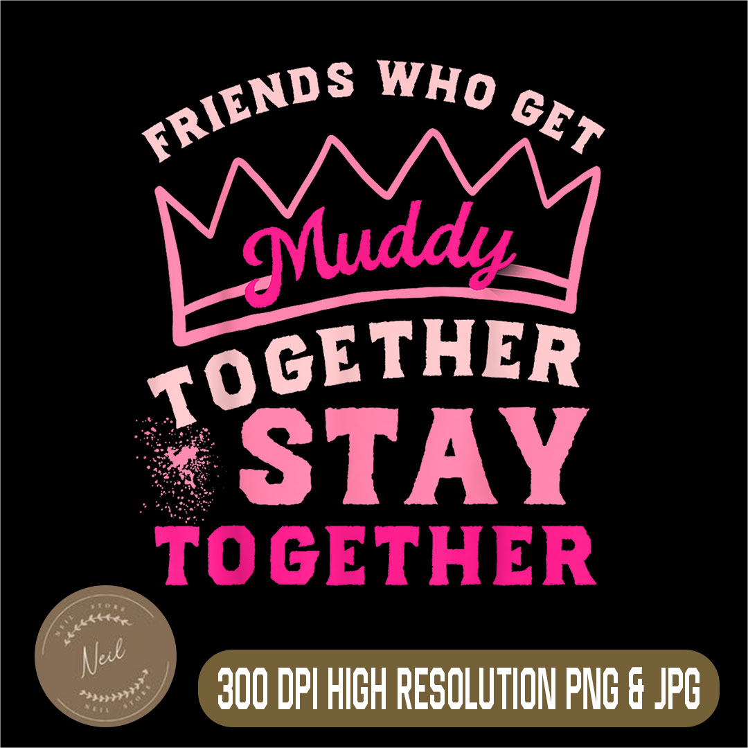 Mud Run Women Png, Friends Who Get Muddy Together Stay Toget | Inspire ...