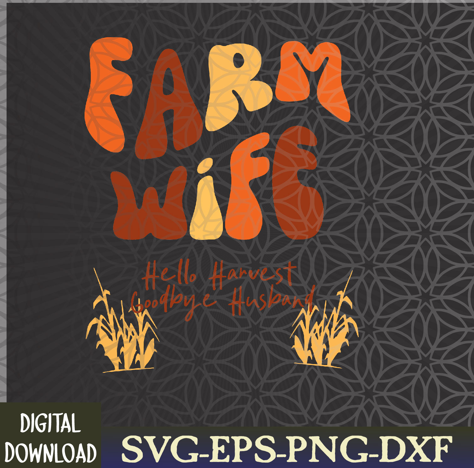 Farm Wife, Hello Harvest, Goodbye Husband Svg, Eps, Png, Dxf | Inspire ...