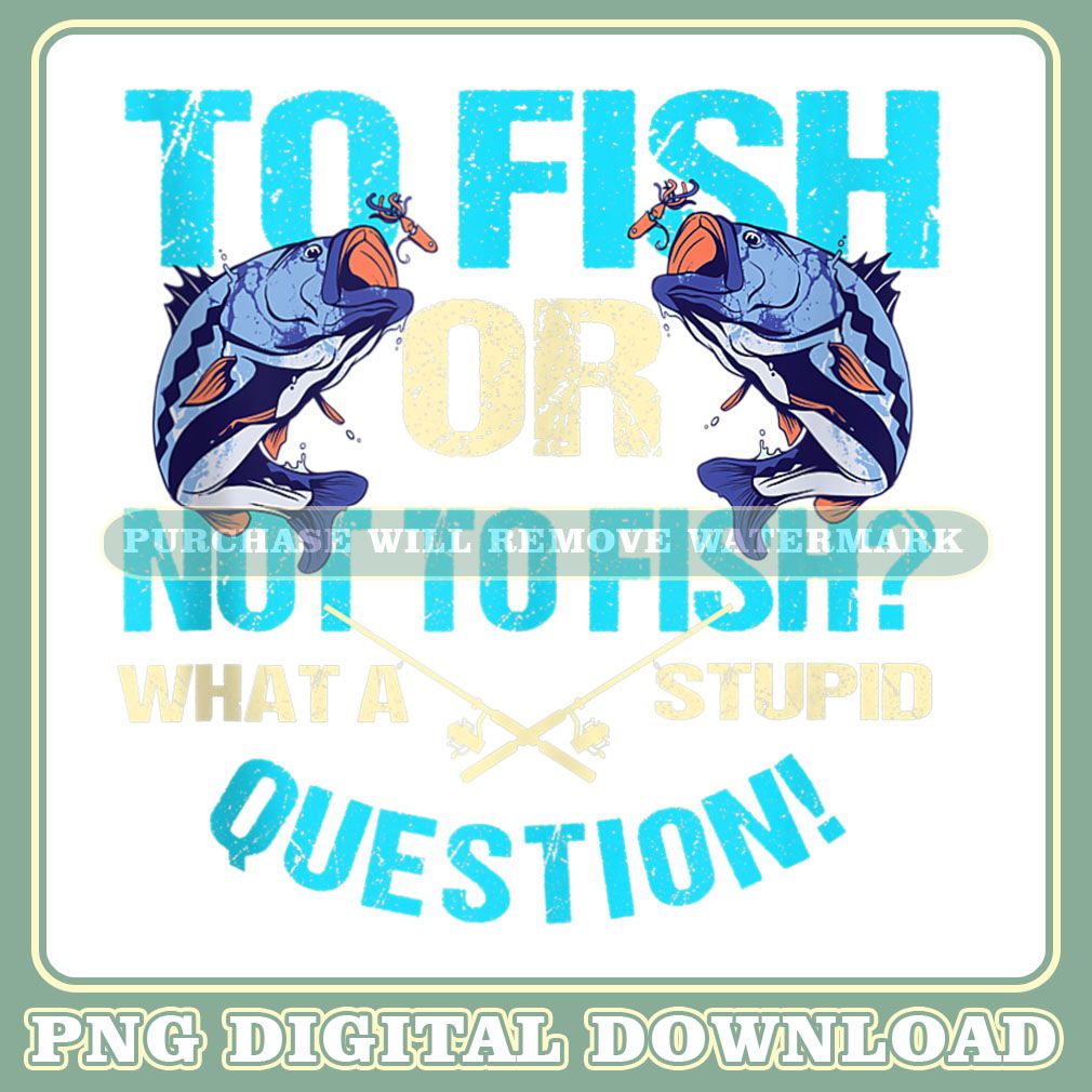 To Fish Or Not To Fish Funny Fisherman Phrase Humor Png | Inspire Uplift