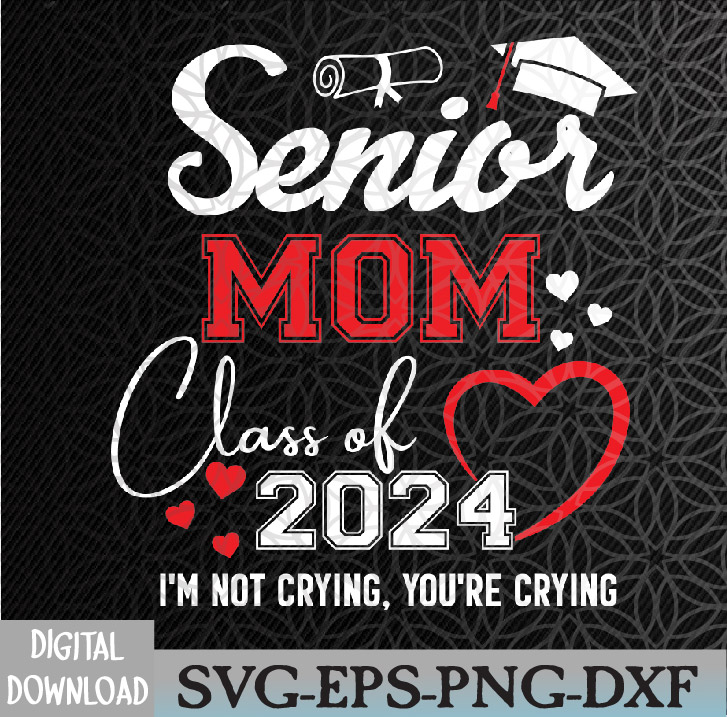 Senior Mom Class Of 2024 I'm Not Crying Graduate School Svg, | Inspire ...