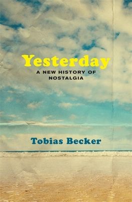 Yesterday-A New History of Nostalgia by Tobias Becker | Inspire Uplift