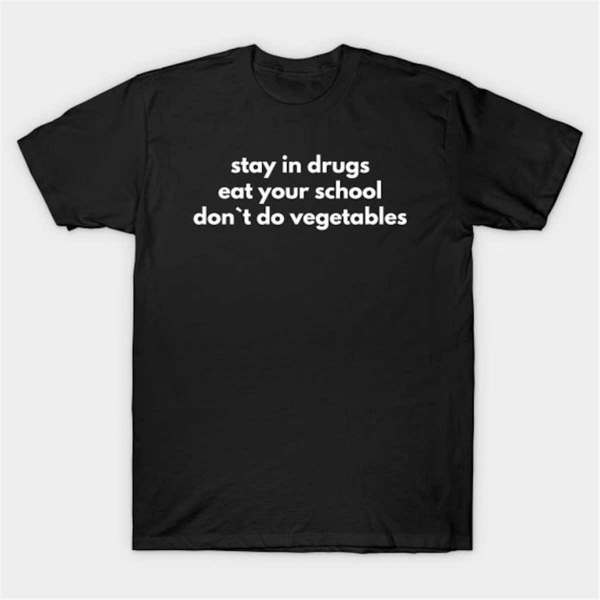 Stay In Drugs Eat Your School Don't Do Vegetables T-Shirt, F | Inspire ...