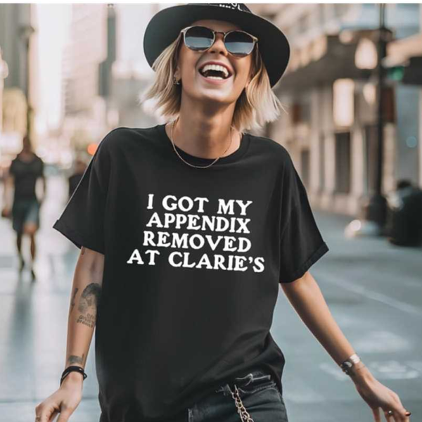 I Got My Appendix Removed At Claire's Shirt, Unisex Trending | Inspire ...