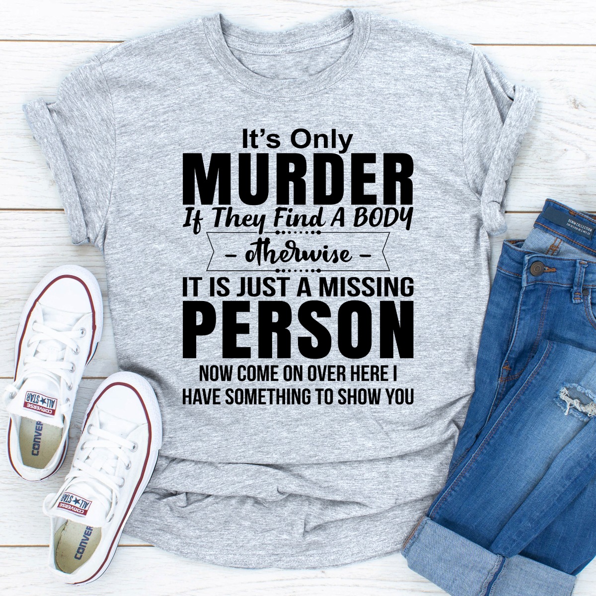 Its Only A Murder Sarcastic & Funny T-Shirt - Inspire Uplift