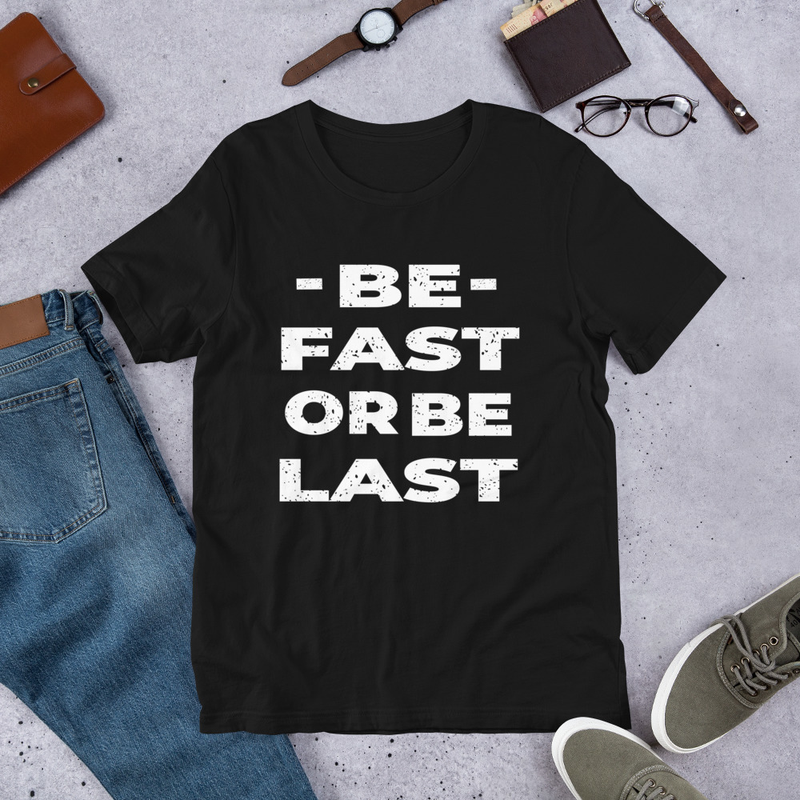 Be Fast Or Be Last Unisex t-shirt | Inspire Uplift